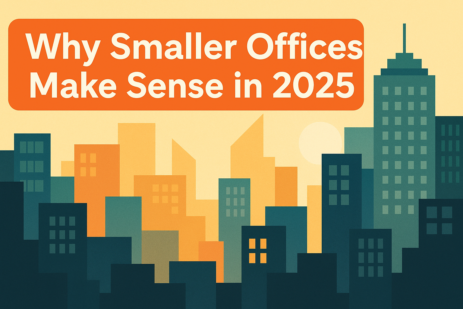 Why Smaller Offices Make Sense in 2025 - New York Offices